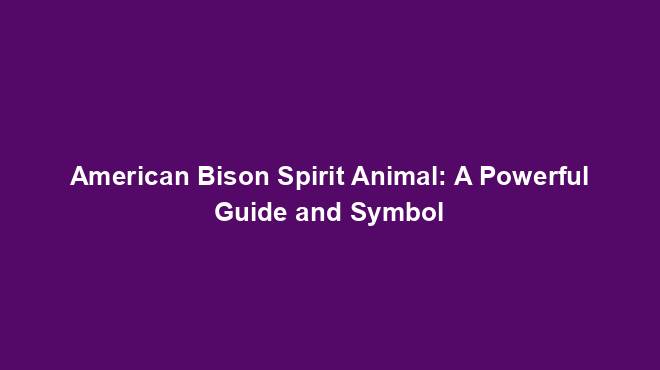 American Bison Spirit Animal: A Powerful Guide and Symbol - Spiritual ...