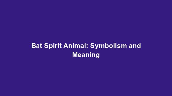 Bat Spirit Animal: Symbolism and Meaning - Spiritual Animal Wisdom