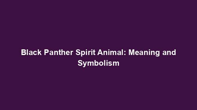 Black Panther Spirit Animal: Meaning and Symbolism - Spiritual Animal ...