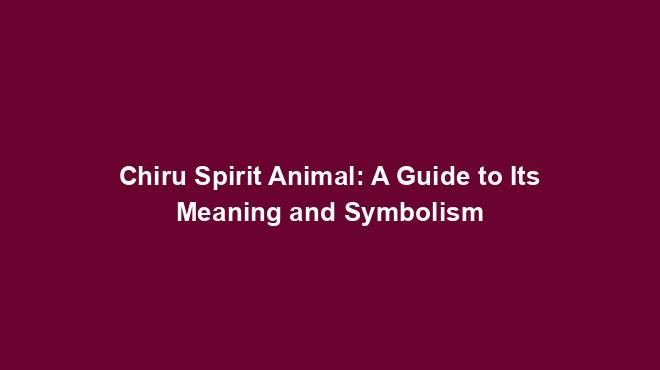 Chiru Spirit Animal: A Guide to Its Meaning and Symbolism - Spiritual ...