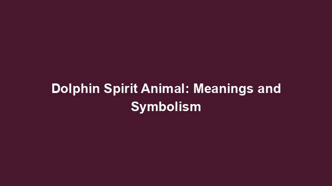 Dolphin Spirit Animal: Meanings and Symbolism - Spiritual Animal Wisdom