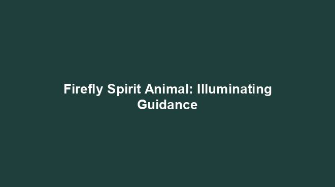 Firefly Spirit Animal: Illuminating Guidance - Spiritual Animal Wisdom