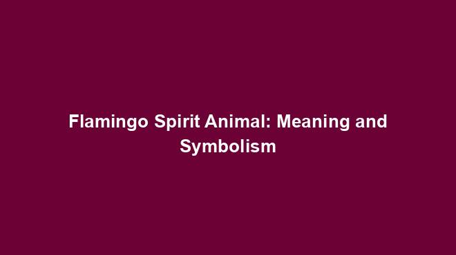 Flamingo Spirit Animal: Meaning and Symbolism - Spiritual Animal Wisdom