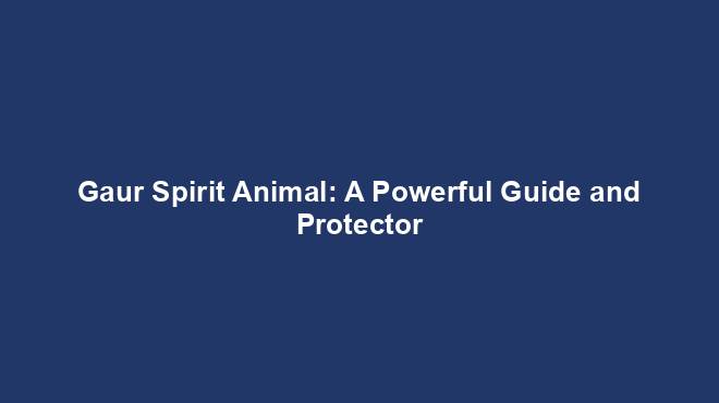 Gaur Spirit Animal: A Powerful Guide and Protector - Spiritual Animal ...