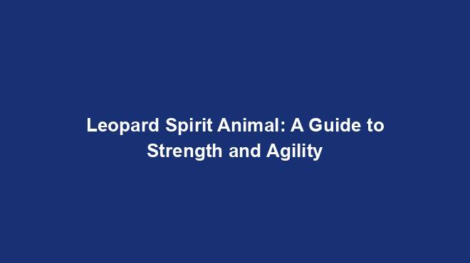 Leopard Spirit Animal: A Guide to Strength and Agility - Spiritual ...