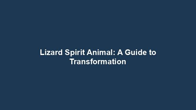 Lizard Spirit Animal: A Guide to Transformation - Spiritual Animal Wisdom