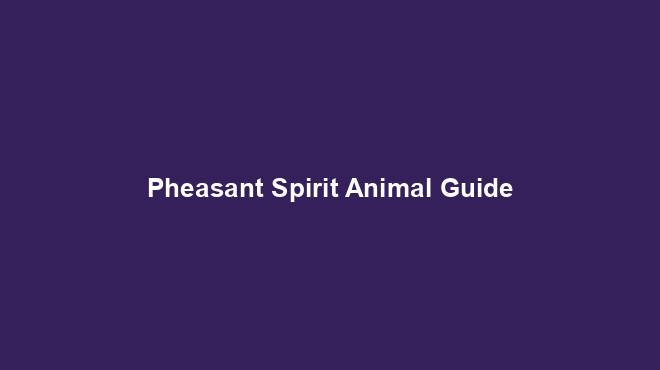 Pheasant Spirit Animal Guide - Spiritual Animal Wisdom