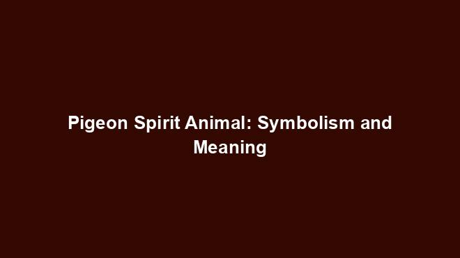 Pigeon Spirit Animal: Symbolism and Meaning - Spiritual Animal Wisdom