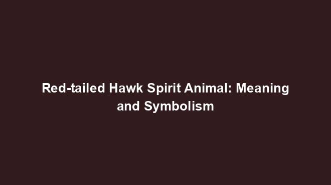 Red-tailed Hawk Spirit Animal: Meaning and Symbolism - Spiritual Animal ...