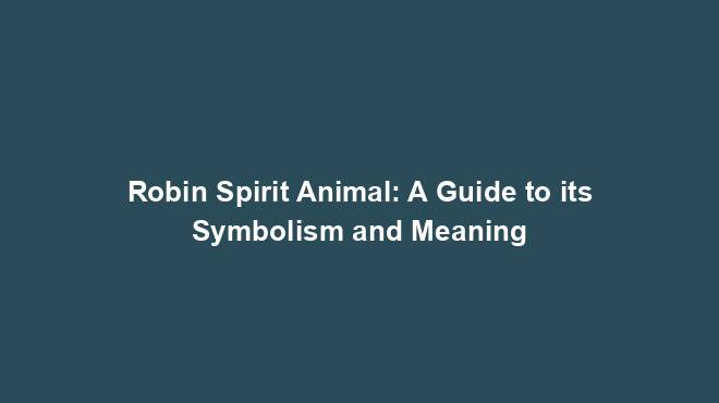 Robin Spirit Animal: A Guide to its Symbolism and Meaning - Spiritual ...