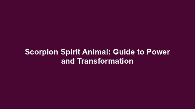 Scorpion Spirit Animal: Guide to Power and Transformation - Spiritual ...