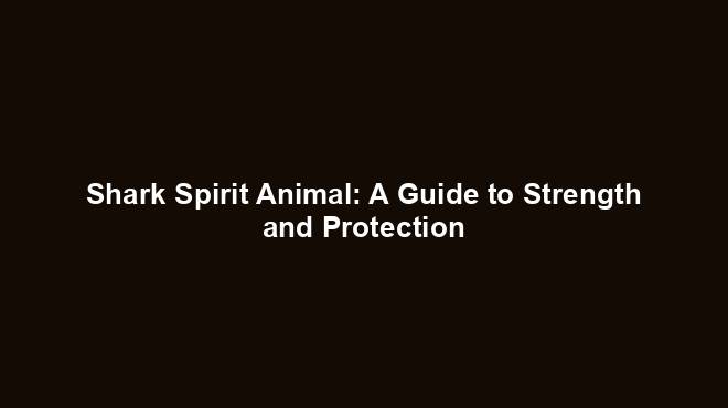Shark Spirit Animal: A Guide to Strength and Protection - Spiritual ...