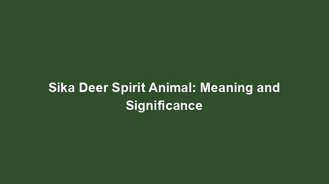 Sika Deer Spirit Animal: Meaning and Significance - Spiritual Animal Wisdom