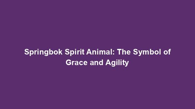 Springbok Spirit Animal: The Symbol of Grace and Agility - Spiritual ...