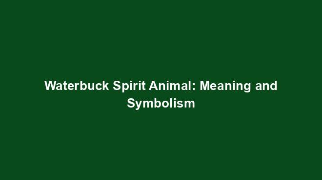 Waterbuck Spirit Animal: Meaning and Symbolism - Spiritual Animal Wisdom