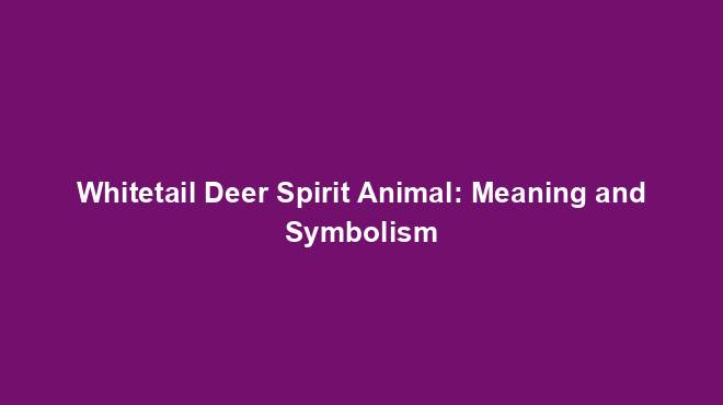 Whitetail Deer Spirit Animal: Meaning and Symbolism - Spiritual Animal ...