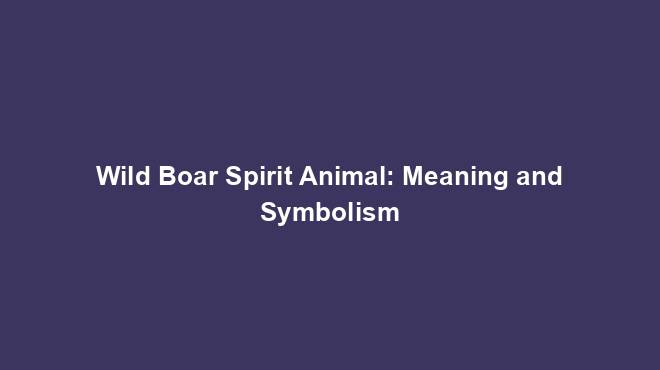 Wild Boar Spirit Animal: Meaning and Symbolism - Spiritual Animal Wisdom Wild Boar Spirit Animal: Meaning and Symbolism - Spiritual Animal Wisdom