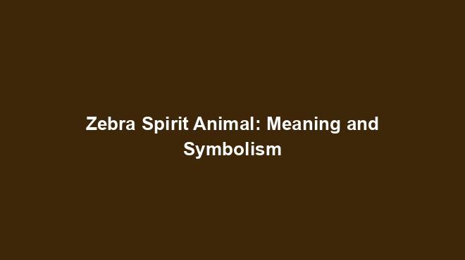 Zebra Spirit Animal: Meaning and Symbolism - Spiritual Animal Wisdom