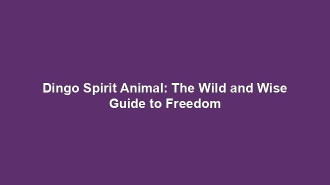 Dingo Spirit Animal: The Wild and Wise Guide to Freedom - Spiritual ...