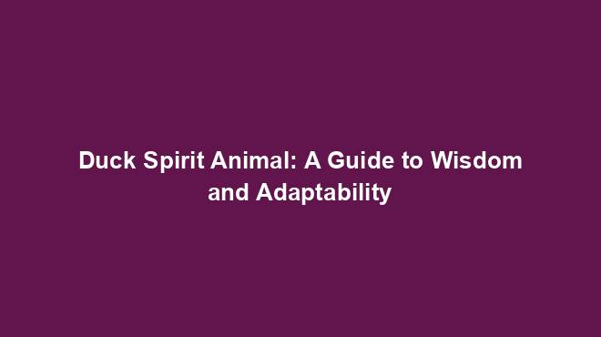 Duck Spirit Animal: A Guide to Wisdom and Adaptability - Spiritual ...