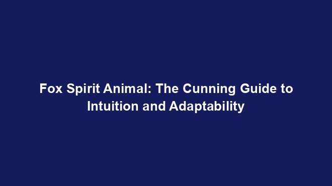 Fox Spirit Animal: The Cunning Guide to Intuition and Adaptability ...
