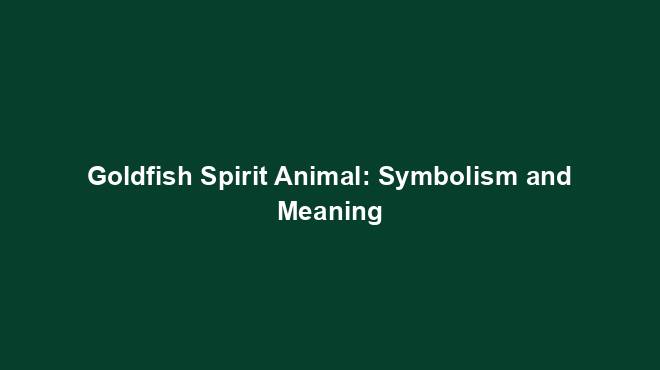 Goldfish Spirit Animal: Symbolism and Meaning - Spiritual Animal Wisdom