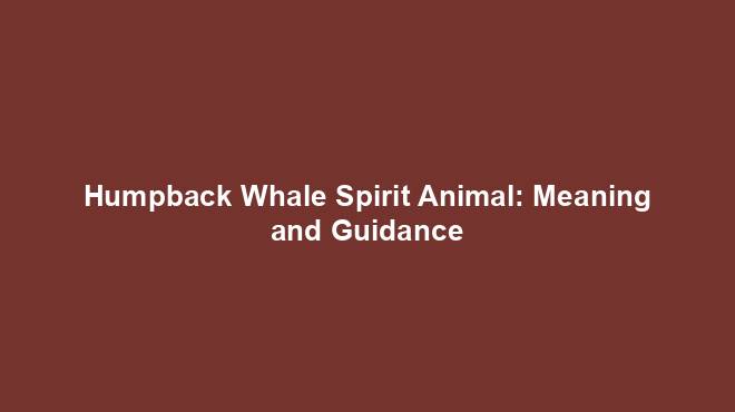 Humpback Whale Spirit Animal: Meaning and Guidance - Spiritual Animal ...