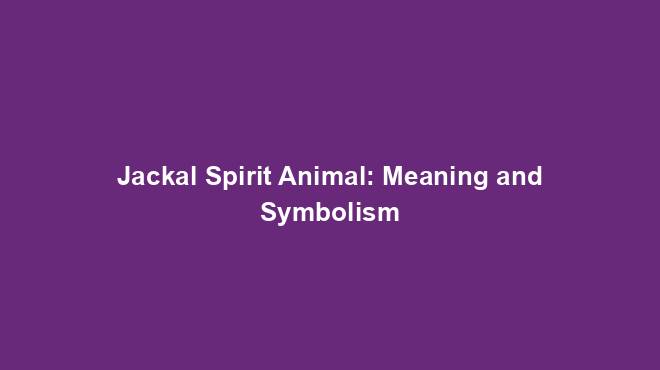 Jackal Spirit Animal: Meaning and Symbolism - Spiritual Animal Wisdom