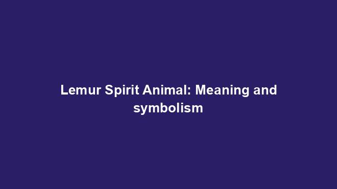 Lemur Spirit Animal: Meaning and symbolism - Spiritual Animal Wisdom