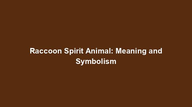 Raccoon Spirit Animal: Meaning and Symbolism - Spiritual Animal Wisdom