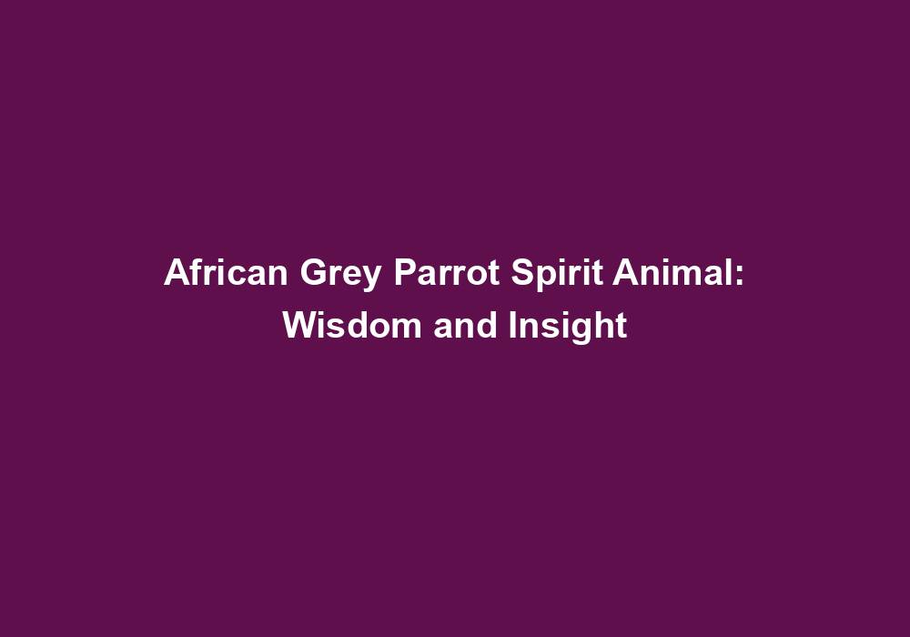 African Grey Parrot Spirit Animal: Wisdom and Insight - Spiritual ...