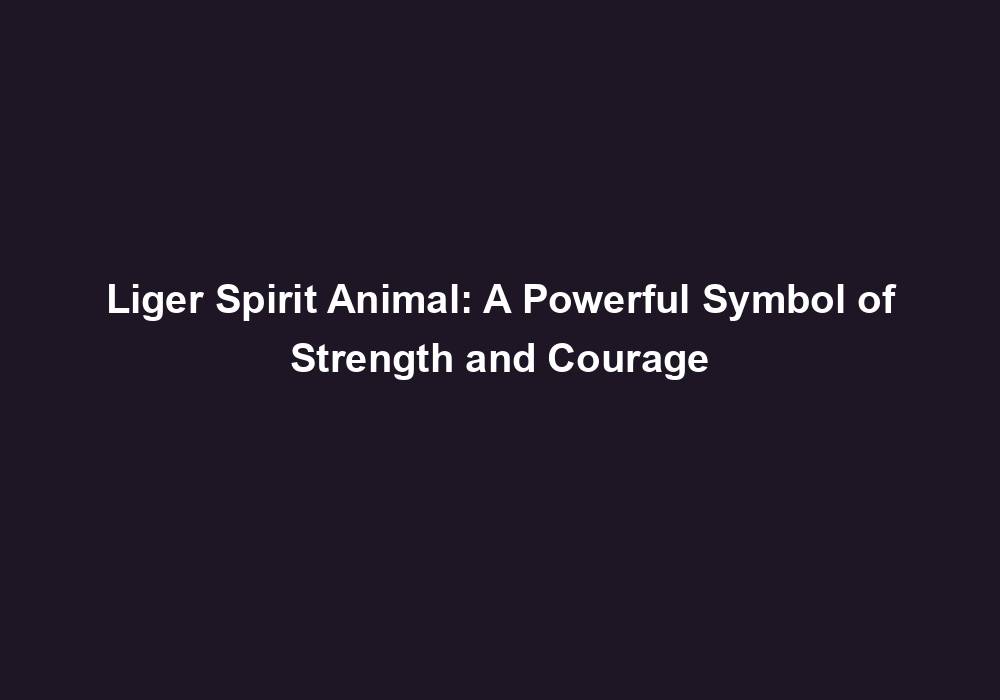 Liger Spirit Animal: A Powerful Symbol of Strength and Courage ...