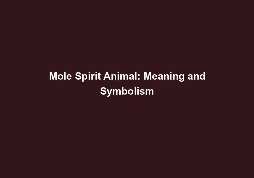 Mole Spirit Animal: Meaning and Symbolism - Spiritual Animal Wisdom