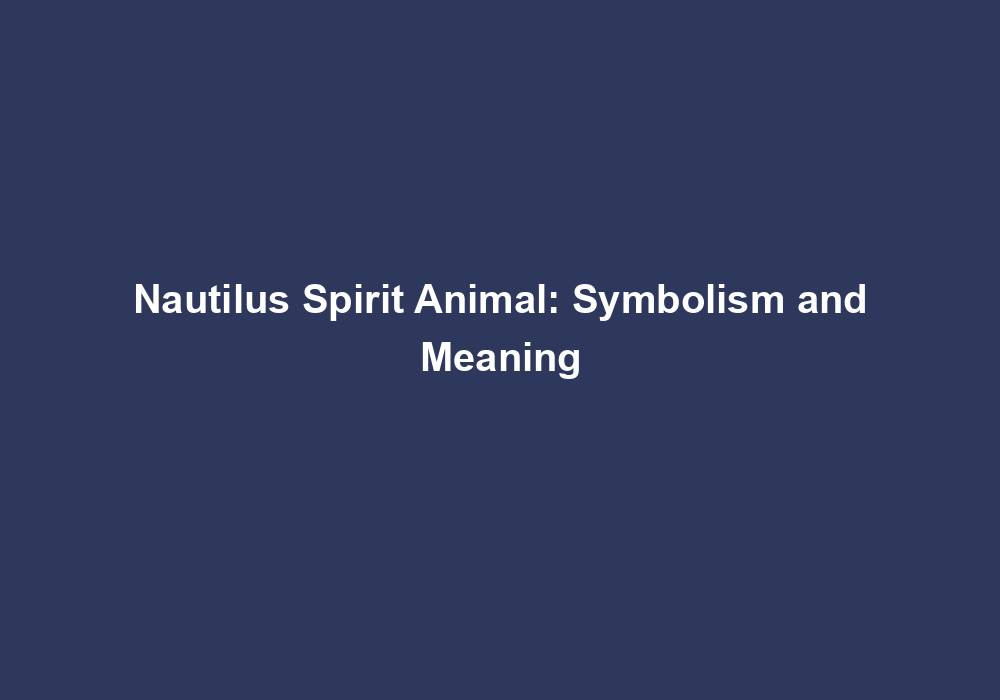 Nautilus Spirit Animal: Symbolism and Meaning - Spiritual Animal Wisdom